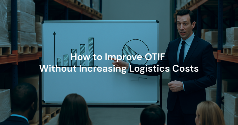 How to Improve OTIF Without Increasing Logistics Costs